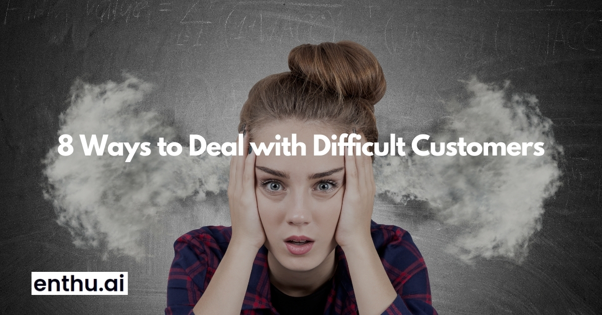 How to Deal with Difficult Customers The Right Way | Enthu